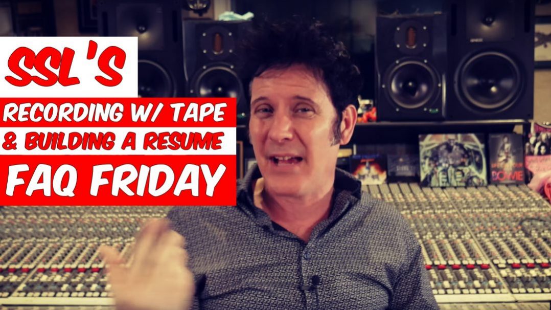 SSL’s, Recording with Tape & Building a Resume (FAQ Friday)